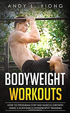Bodyweight Workouts : How to Program for Fast Muscle Growth Using Calisthenics Hypertrophy ...