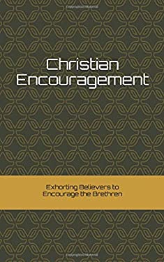 Christian Encouragement : Exhorting Christians to Encourage the ...