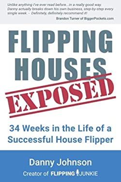 Flipping Houses Exposed : 34 Weeks in the Life of a Successful House ...