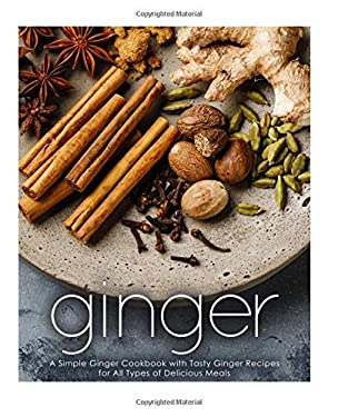 Ginger : A Simple Ginger Cookbook with Tasty Ginger Recipes for All ...