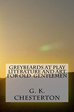 Greybeards at Play Literature and Art for Old Gentlemen book by G. K. Chesterton: 9781720413523
