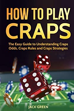How to Play Craps : The Easy Guide to Understanding Craps Rules, Craps ...