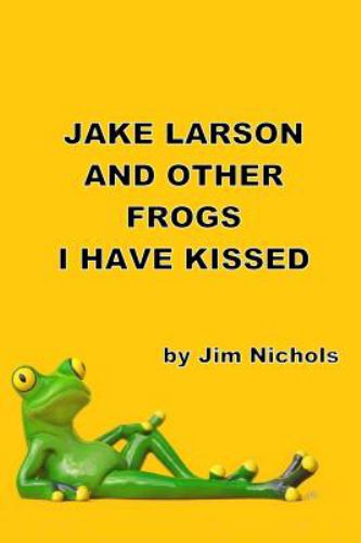 Jake Larson and Other Frogs I Have Kissed copy by Jim Nichols ...