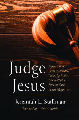 Judge Jesus : Approaching Jesus's Messianic Judgeship in the Gospel of ...