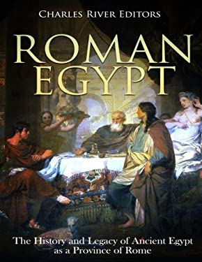 Roman Egypt: The History and Legacy of Ancient Egypt as a Province of ...