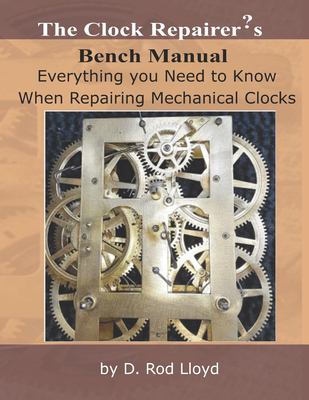 The Clock Repairer?s Bench Manual : Everything You Need to Know When ...