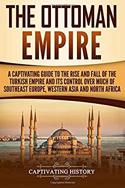 The Ottoman Empire: A Captivating Guide to the Rise and Fall of the ...