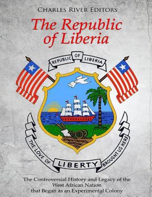 The Republic of Liberia: The Controversial History and Legacy of the ...