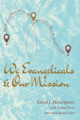 We Evangelicals and Our Mission : How We Got to Where We Are and How to ...