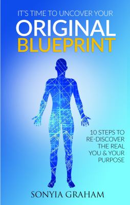 IT'S TIME TO UNCOVER YOUR ORGINAL BLUEPRINT : 10 Steps to Re-Discover ...