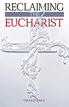 Reclaiming the Eucharist : A Protestant Apologia of Communion As a ...