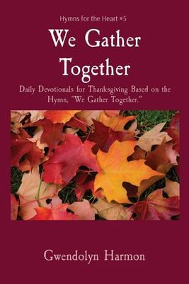 We Gather Together: Daily Devotionals for Thanksgiving Based on the ...
