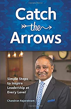 Catch the Arrows: Simple Steps to Inspire Leadership at Every Level ...