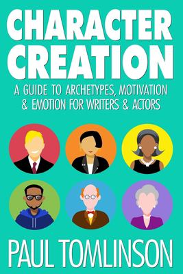 Character Creation : A Guide to Archetypes, Motivation and Emotion for ...