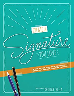 Create a Signature You Love : A Step-By-Step Guide to Designing and ...