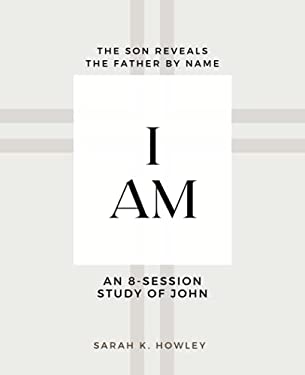 I Am : An 8-Session Study of John book by Sarah K. Howley: 9781736907153
