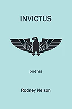 Invictus : Poems of Late and Earlier book by Rodney Nelson: 9781733597906