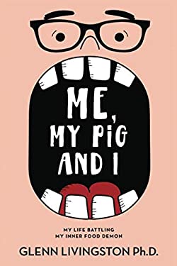 Me, My Pig, and I : My Life Battling My Inner Food Demon book by Glenn ...