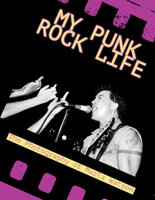My Punk Rock Life: The Photography of Marla Watson book by Marla Watson ...