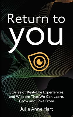 Return to You: Stories of Real-Life Experiences and Wisdom that we can ...