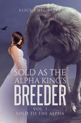 Sold As the Alpha King's Breeder : Sold to the Alpha book by Alice ...