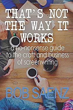 That's Not the Way It Works : A Non-Nonsense Look at the Craft and ...