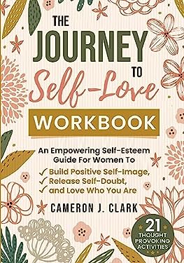 The Journey to Self-Love Workbook : An Empowering Self-Esteem Guide for ...