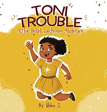 Toni Trouble : & the Great Lunchroom Adventure book by Toshiko Jamilah ...