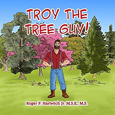 Troy the Tree Guy! : Trees Rock! Growth, Selection, Planting, Care book by Roger Hartwich, Jr ...
