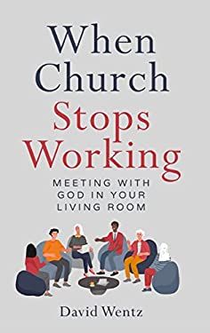 When Church Stops Working : Meeting with God in Your Living Room book by David Wentz: 9781733128575