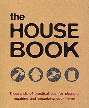 The House Book : Thousands of Practical Tips for Cleaning, Repairing ...