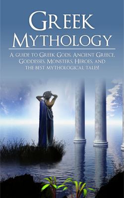 Greek Mythology : A Guide to Greek Gods, Goddesses, Monsters, Heroes ...