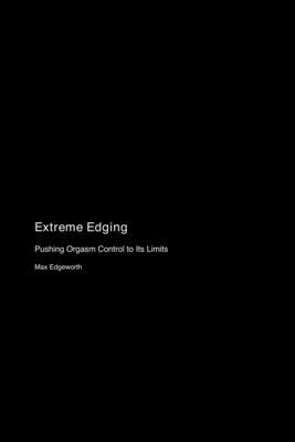 Extreme Edging Pushing Orgasm Control To Its Limits Book 9781778905063