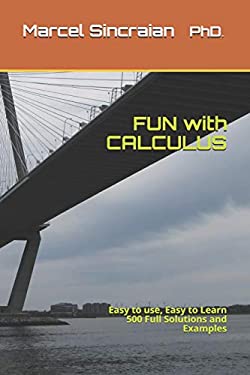 FUN with CALCULUS : Easy to Use, Easy to Learn 500 Full Solutions and ...