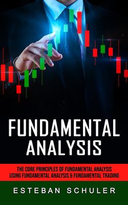 Fundamental Analysis : The Core Principles of Fundamental Analysis (Using Fundamental Analysis ...