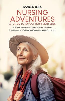 Nursing Adventures-A Fun Guide to Post-Retirement Bliss : Guidance for Nurses and Healthcare ...