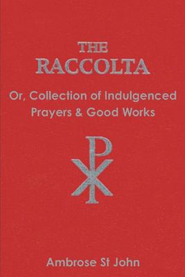 The Raccolta : Or Collection of Indulgenced Prayers and Good Works book ...