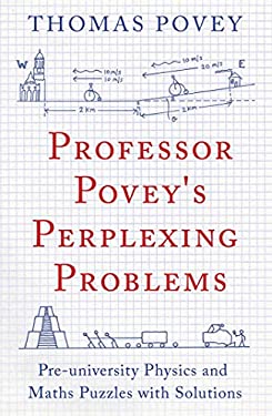 Professor Povey's Perplexing Problems : Pre-University Physics and ...