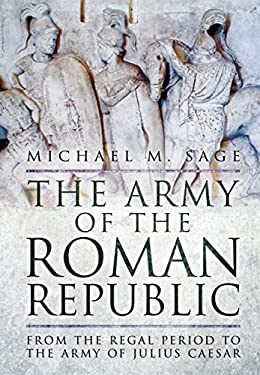 The Army of the Roman Republic : From the Regal Period to the Army of ...