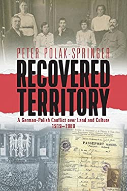 Recovered Territory : A German-Polish Conflict over Land and Culture ...