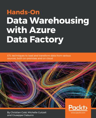 Hands-On Data Warehousing with Azure Data Factory : ETL Techniques to Load and Transform Data ...