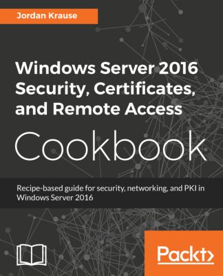 Windows Server 2016 Security, Certificates, and Remote Access Cookbook ...