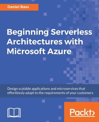 Beginning Serverless Architectures with Microsoft Azure : Design Scalable Applications and ...