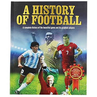 A History of Football : A Complete History of the Beautiful Game and ...