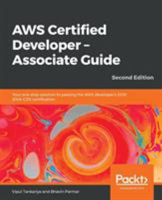 AWS Certified Developer - Associate Guide : Your One-Stop Solution to Passing the AWS Developer ...