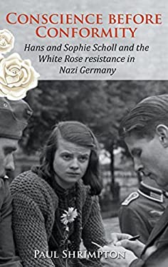 Conscience Before Conformity : Hans and Sophie Scholl and the White ...