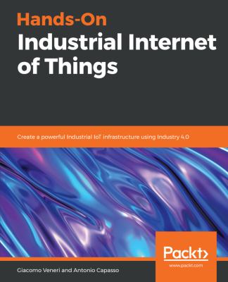 Hands-On Industrial Internet of Things : Create a Powerful Industrial ...