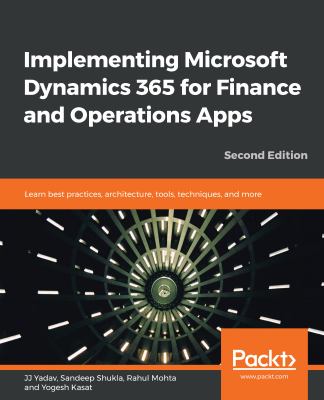 Implementing Microsoft Dynamics 365 for Finance and Operations Apps : Learn Best Practices ...