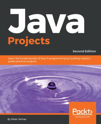 Java Projects : Learn the Fundamentals of Java 11 Programming by Building Industry Grade ...