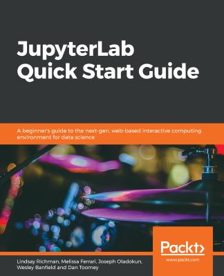 JupyterLab Quick Start Guide : A Beginner's Guide to the Next-Gen, Web ...